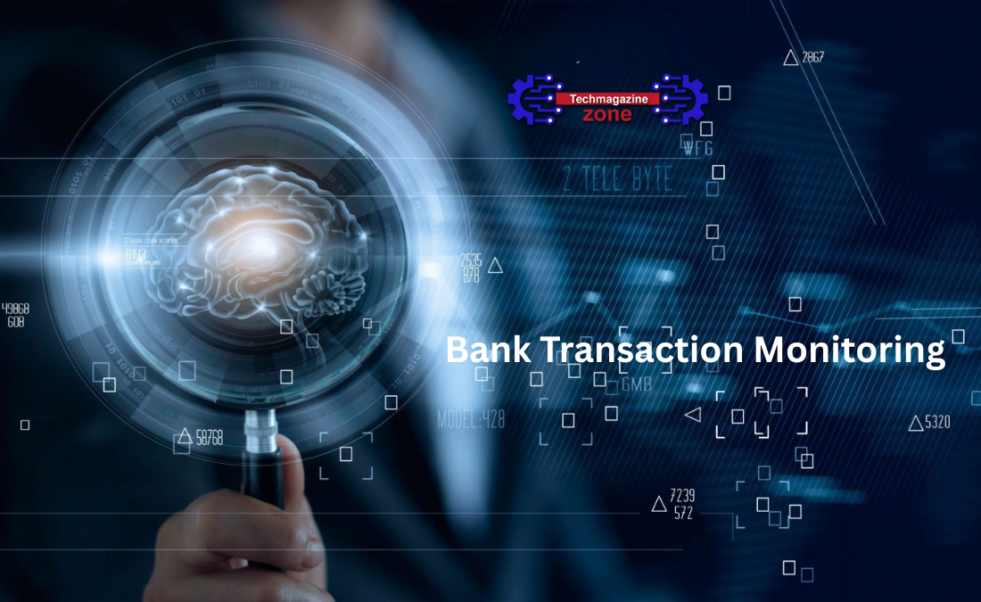 Bank Transaction Monitoring: A Comprehensive Guide - Techmagazinezone.com